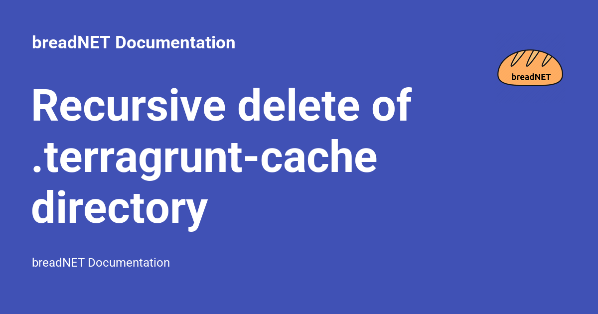 Recursive delete of .terragrunt-cache directory - breadNET Documentation
