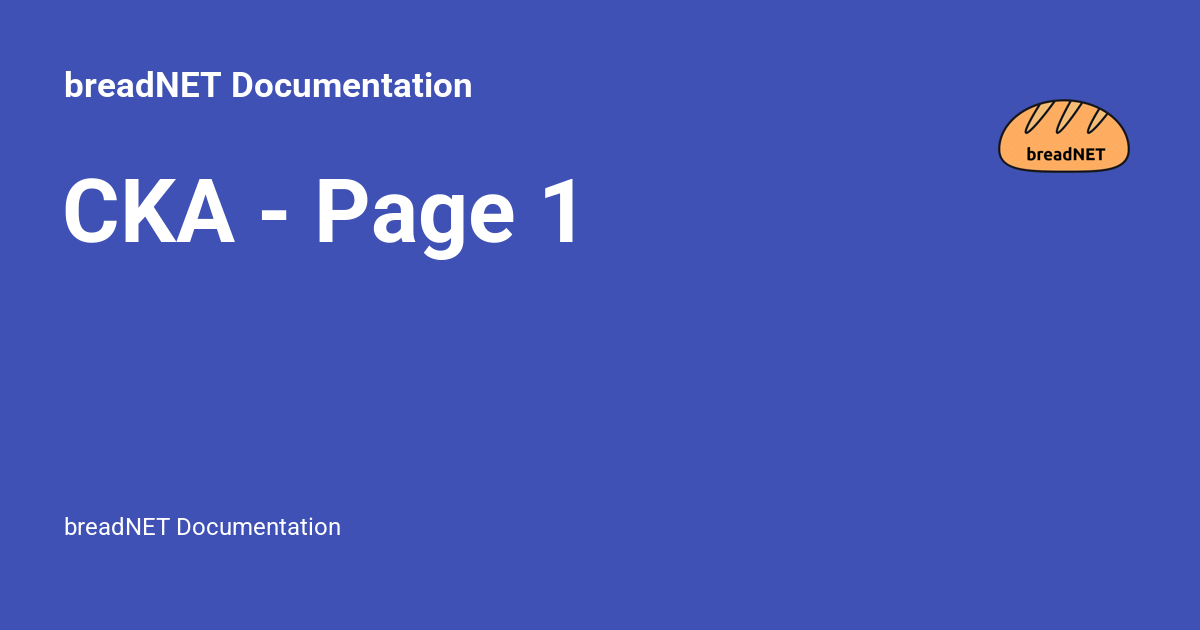 CKA - Page 1 - breadNET Documentation