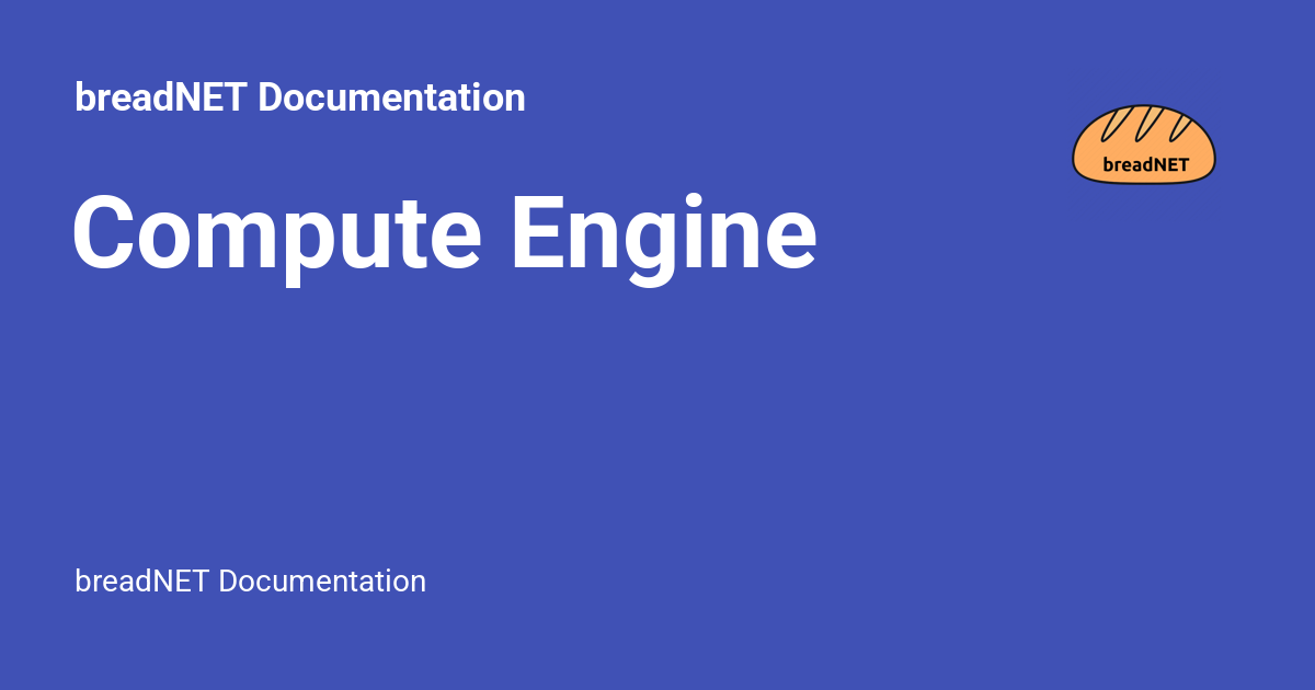 Compute Engine - breadNET Documentation Compute Engine - breadNET Documentation