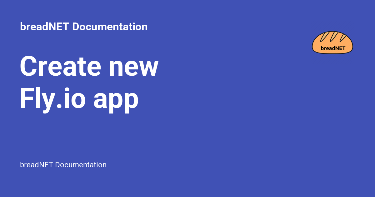 Create new Fly.io app - breadNET Documentation