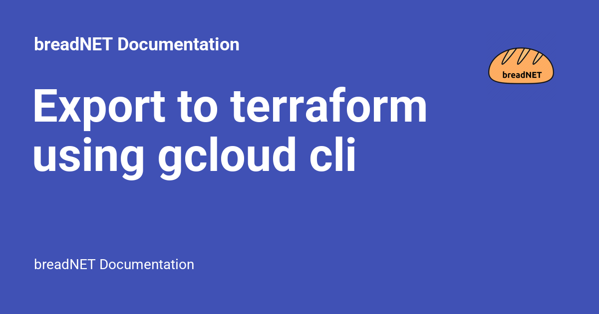 Export To Terraform Using Gcloud Cli Breadnet Documentation