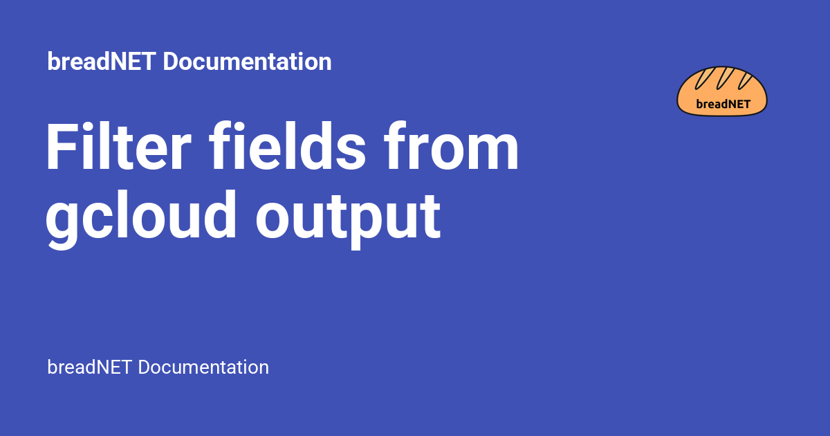 Filter Fields From Gcloud Output Breadnet Documentation 0612