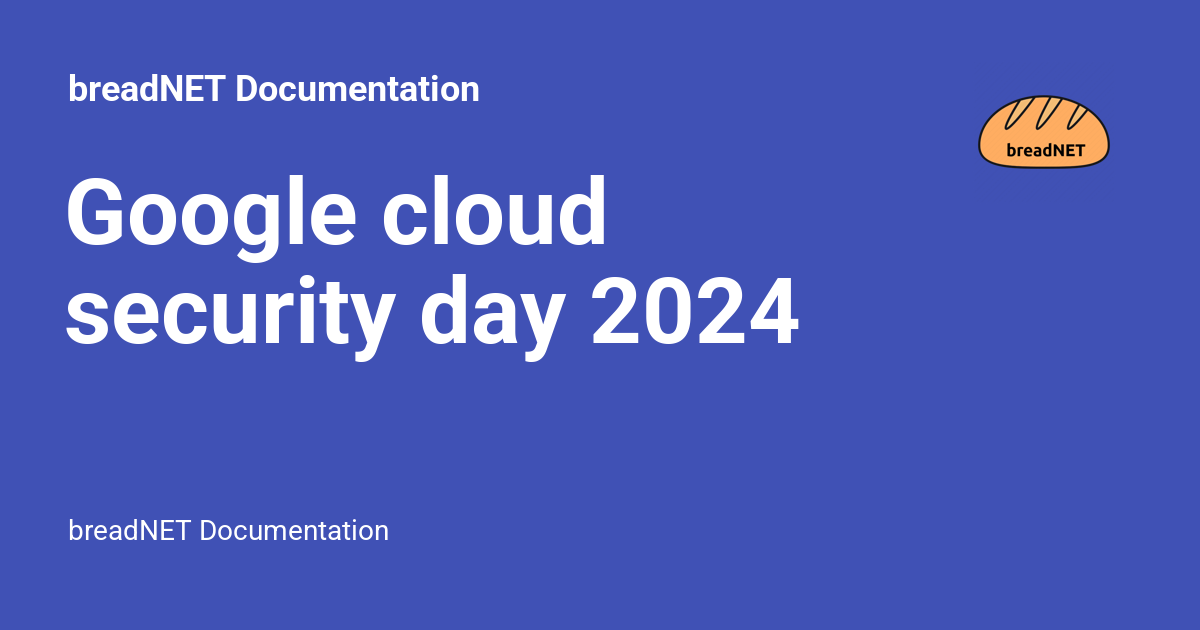 Google cloud security day 2024 - breadNET Documentation Google cloud security day 2024 - breadNET Documentation
