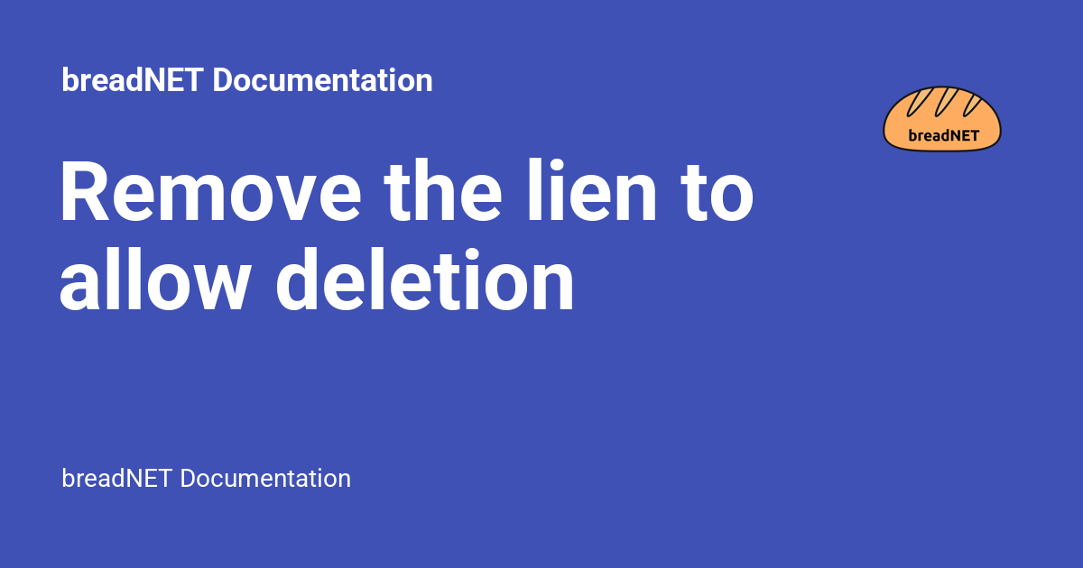 Remove The Lien To Allow Deletion Breadnet Documentation