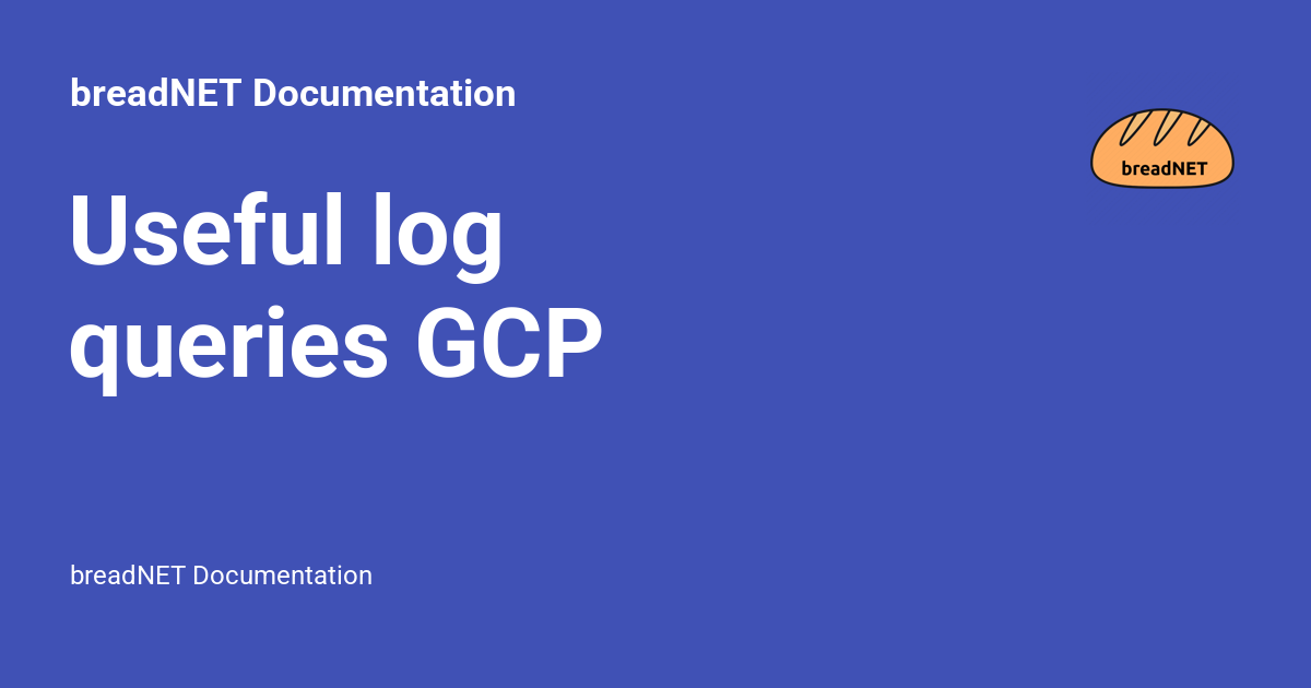 Useful log queries GCP - breadNET Documentation