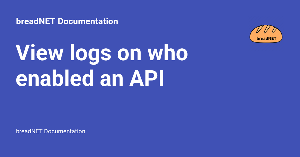 View logs on who enabled an API - breadNET Documentation