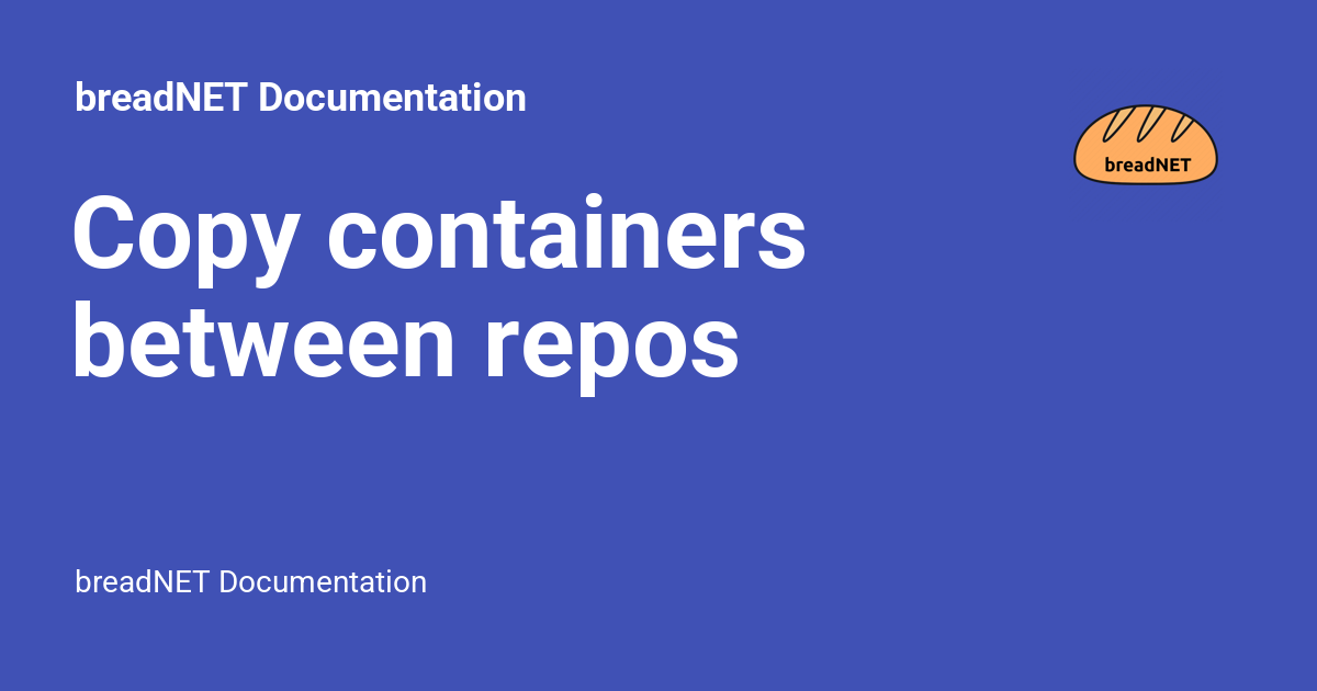 Copy containers between repos - breadNET Documentation Copy containers between repos - breadNET Documentation