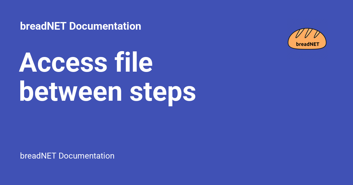 Access File Between Steps Breadnet Documentation