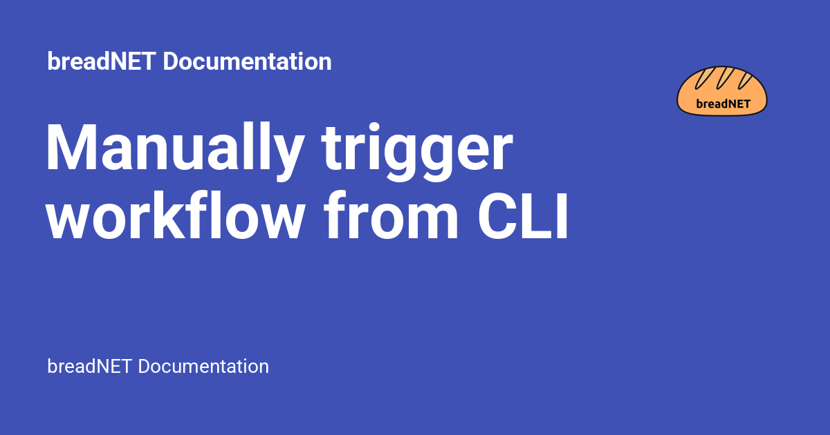 Manually Trigger Workflow From Cli Breadnet Documentation