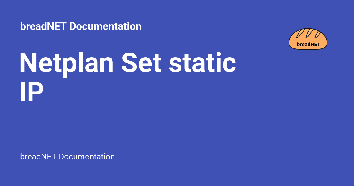 Netplan Set static IP - breadNET Documentation Netplan Set static IP - breadNET Documentation