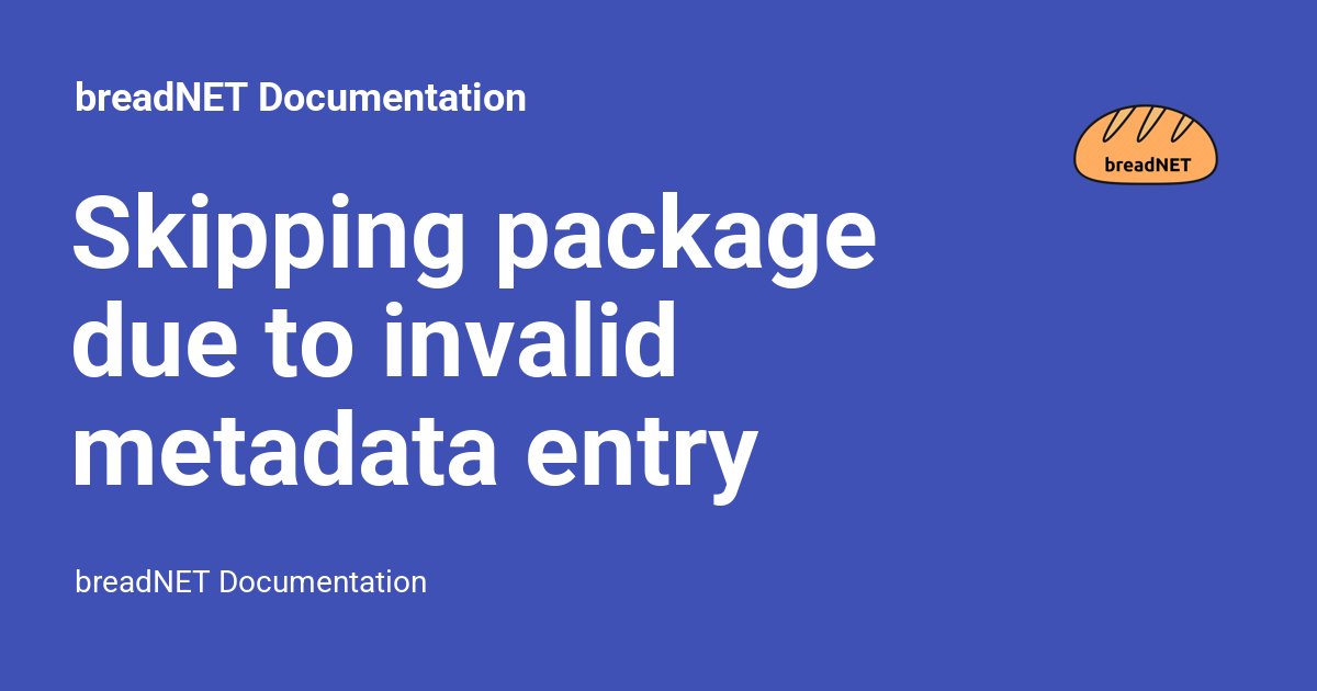 Skipping package due to invalid metadata entry - breadNET Documentation Skipping package due to invalid metadata entry - breadNET Documentation