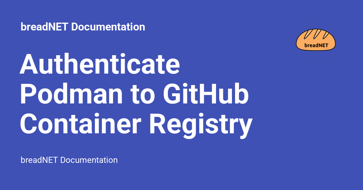 Authenticate Podman to GitHub Container Registry - breadNET Documentation Authenticate Podman to GitHub Container Registry - breadNET Documentation
