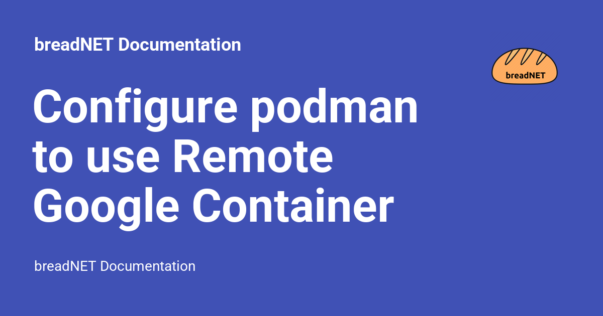 Configure podman to use Remote Google Container Registry - breadNET ... Configure podman to use Remote Google Container Registry - breadNET ...
