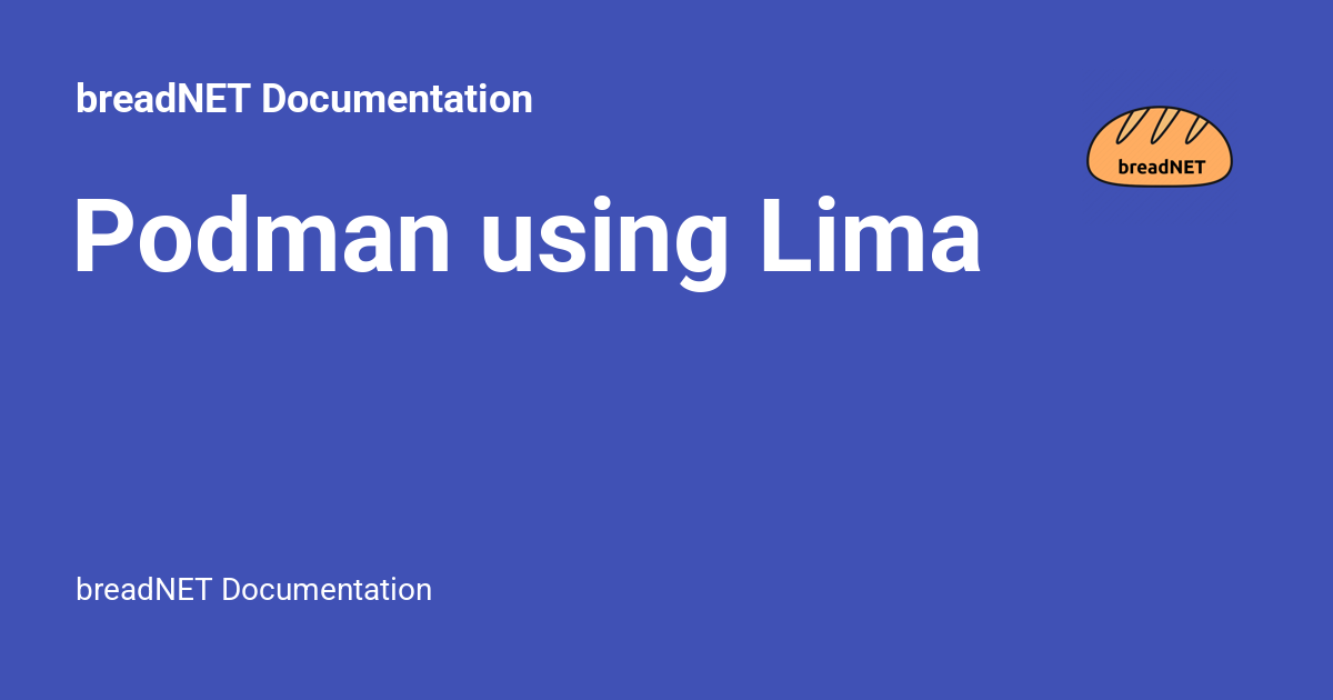 Podman using Lima - breadNET Documentation Podman using Lima - breadNET Documentation