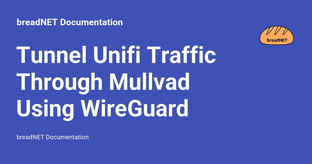 Tunnel Unifi Traffic Through Mullvad Using WireGuard - breadNET Documentation