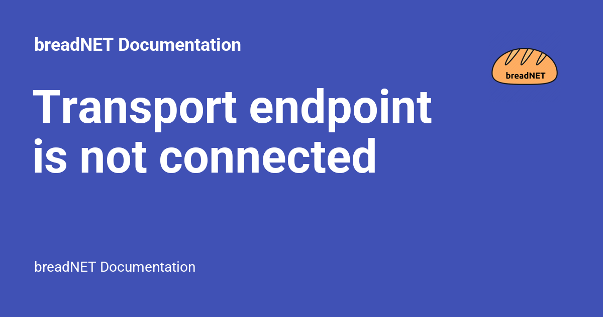 Transport Endpoint Is Not Connected Breadnet Documentation