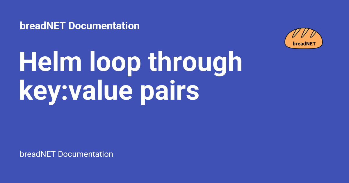 Helm Loop Through Keyvalue Pairs Breadnet Documentation 2958