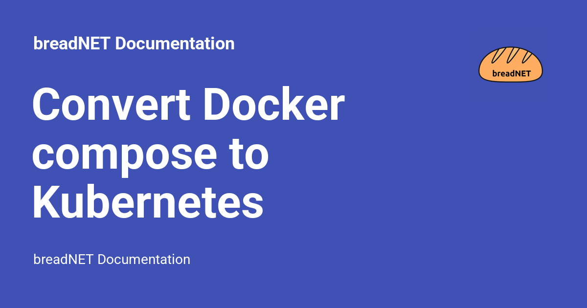 Convert Docker compose to Kubernetes manifest files - breadNET ... Convert Docker compose to Kubernetes manifest files - breadNET ...