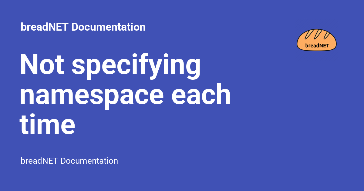 Not Specifying Namespace Each Time Breadnet Documentation