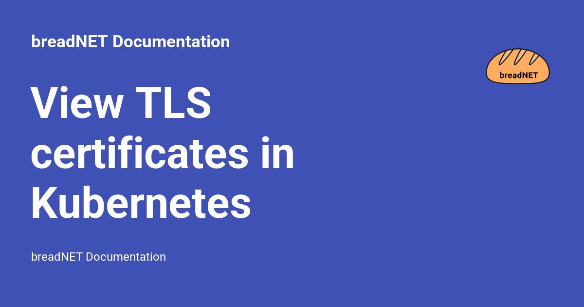 View TLS certificates in Kubernetes - breadNET Documentation
