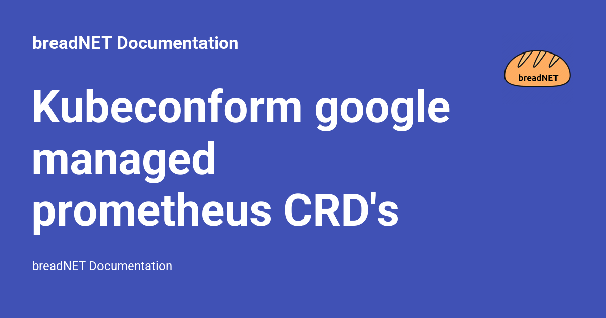 Kubeconform google managed prometheus CRD's - breadNET Documentation