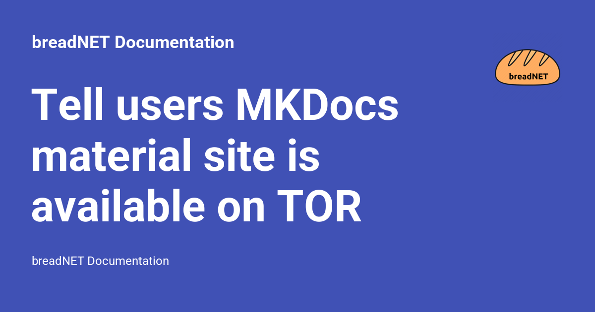 Tell users MKDocs material site is available on TOR - breadNET ...