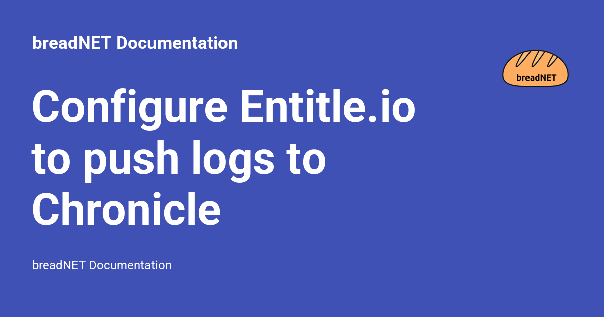 Configure Entitle.io to push logs to Chronicle - breadNET Documentation