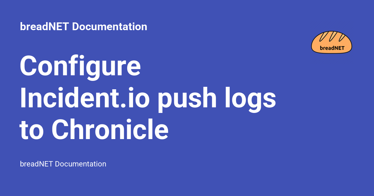 Configure Incident.io push logs to Chronicle - breadNET Documentation