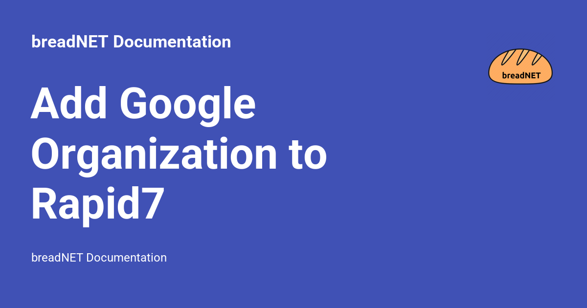 Add Google Organization to Rapid7 - breadNET Documentation